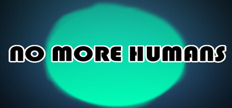 NO MORE HUMANS General Discussions :: Steam Community